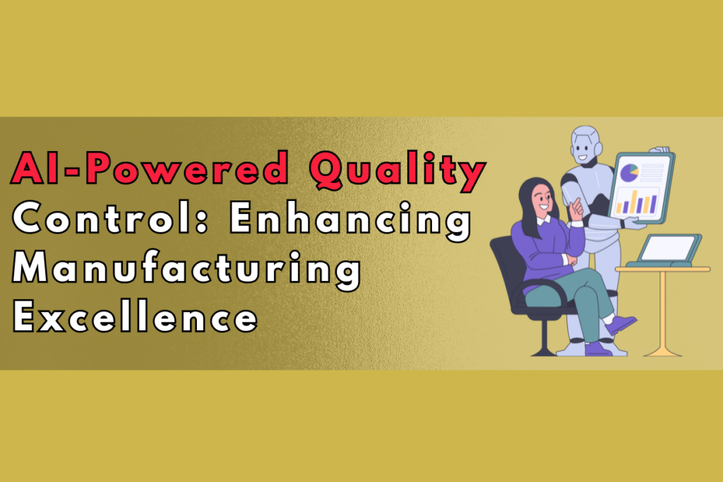 AI Powered Quality Control: Enhancing Manufacturing Excellence ...