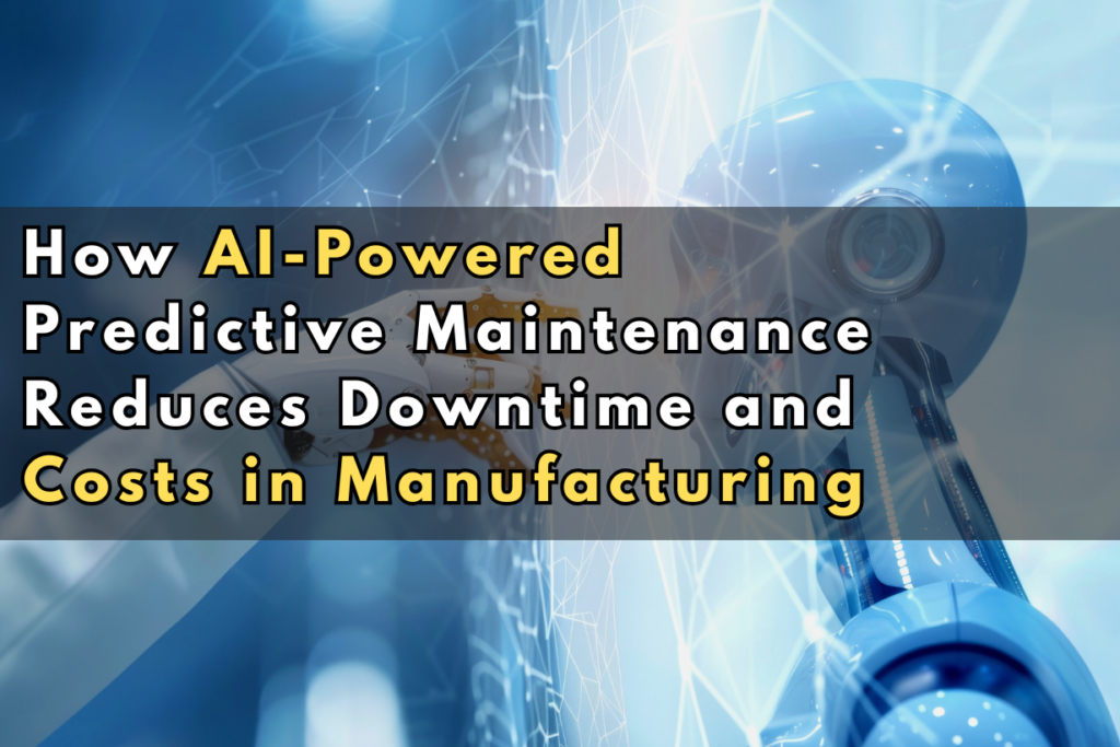 How AI-Powered Predictive Maintenance Reduces Downtime and Costs in Manufacturing ...