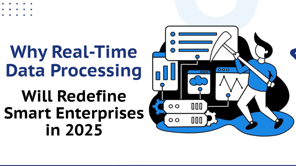 Why Real-Time Data Processing Will Redefine Smart Enterprises in 2025 ...