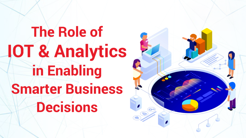 The Role of IoT & Analytics in Enabling Smarter Business Decisions ...